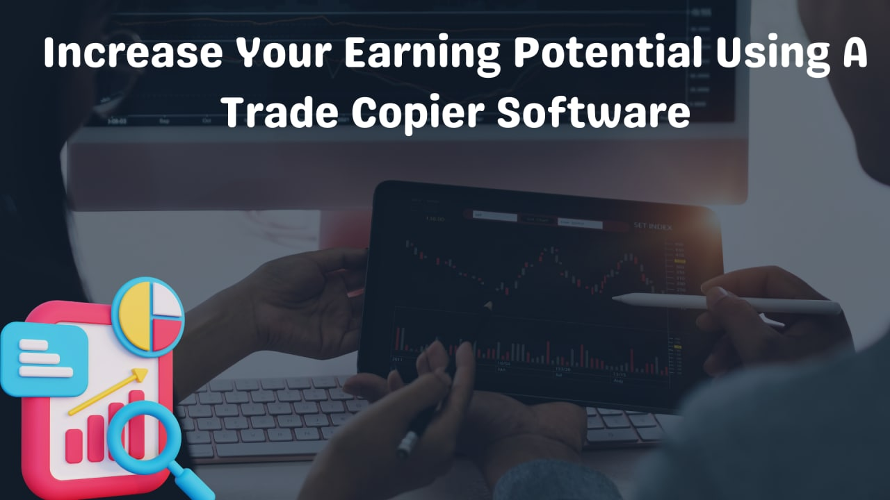 Increase Your Earning Potential Using A Trade Copier Software - ForexTrade1